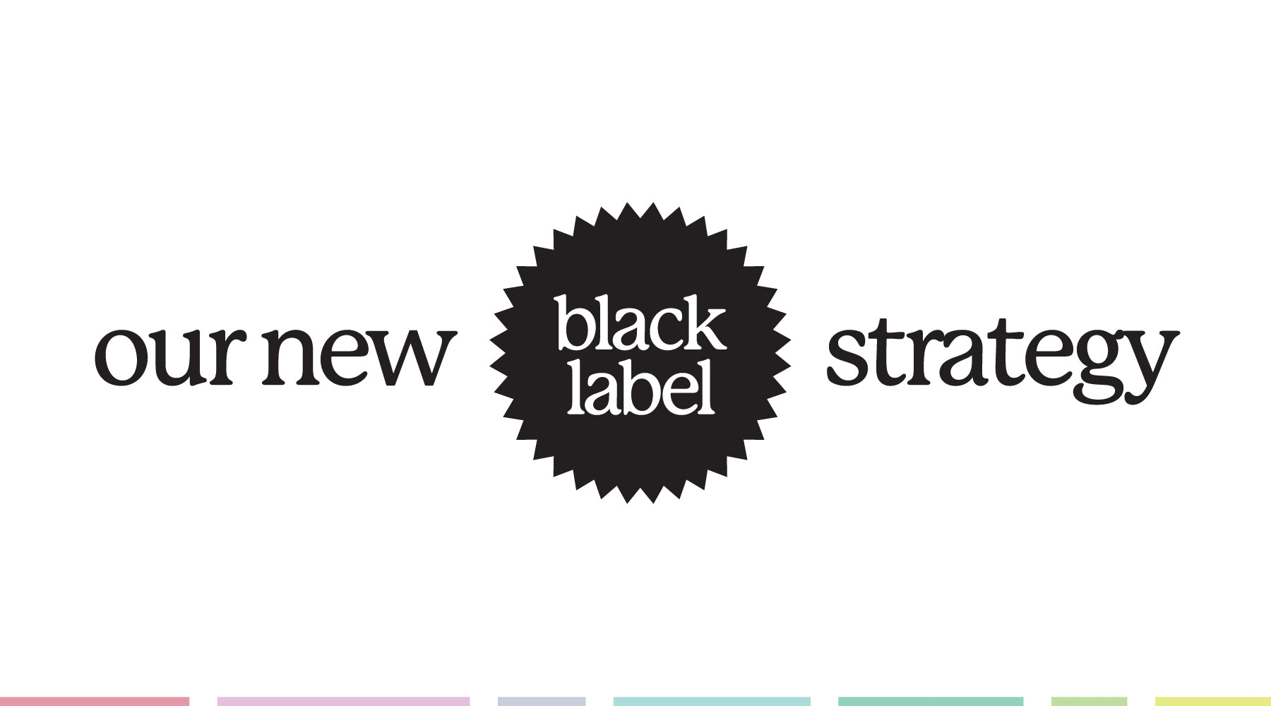 Our New Black Label Strategy